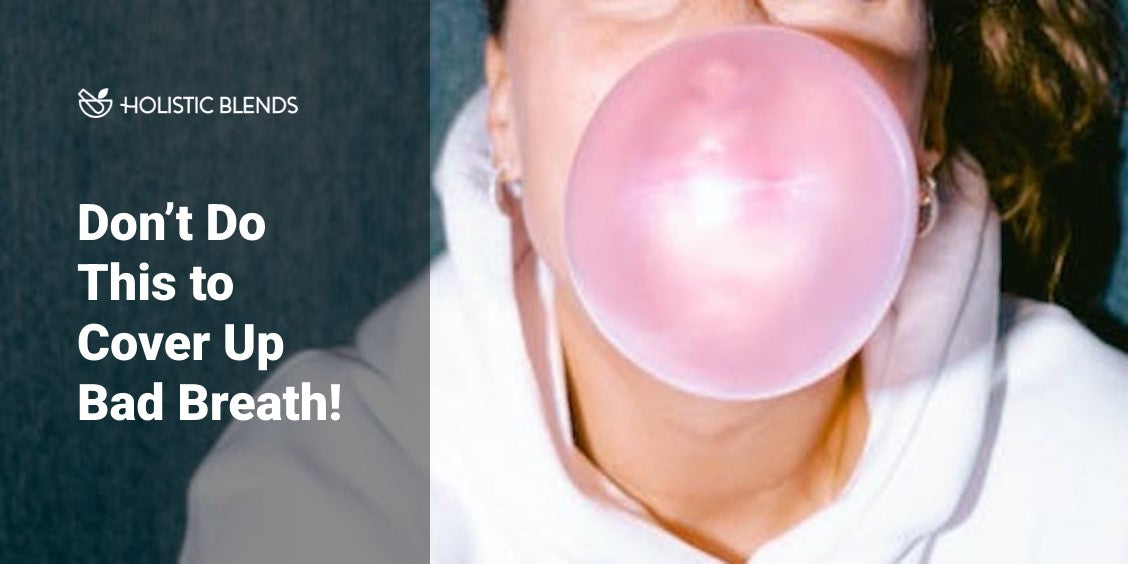 Don’t Do This to Cover Up Bad Breath!