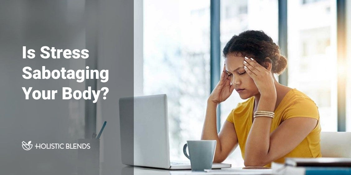 Is Stress Sabotaging Your Body?